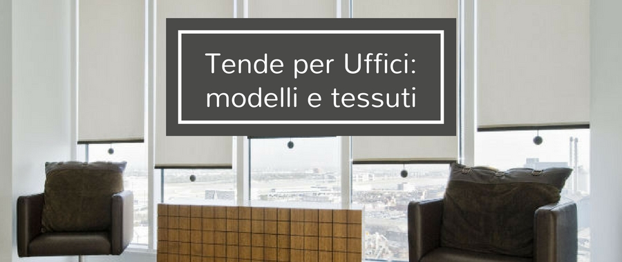 Tende da ufficio: modelli, tessuti, caratteristiche tecniche - Gani